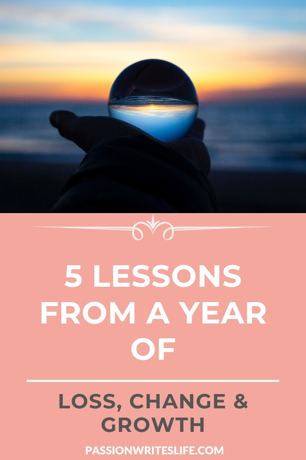 5 Lessons from a Year of Loss, Change and Growth - Passion Writes Life